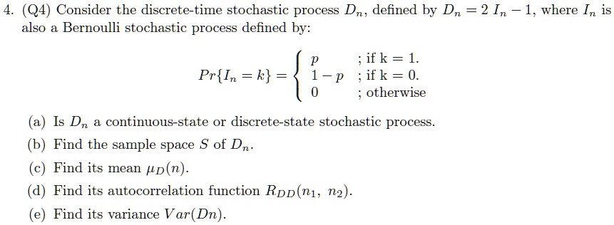 SOLVED: (Q4) Consider the discrete-time stochastic process Dn, defined by Dn = 2 In 1, where In ...