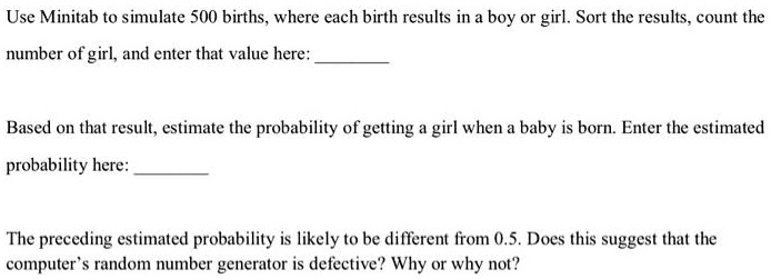 use minitab t0 simulate 500 births where each birth results in a boy ... use minitab t0 simulate 500 births where each birth results in a boy ...
