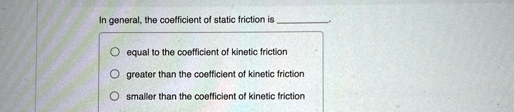 in general the coefficient of static friction is equal to the coefficient of kinetic friction ...