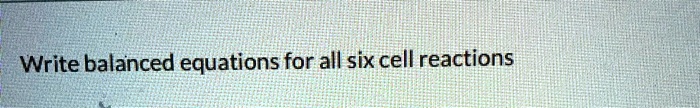 write balanced equations for all six cell reactions 15885