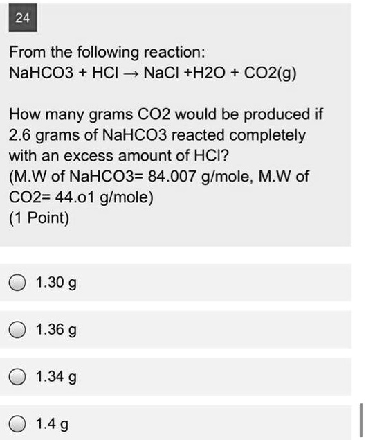 SOLVED: From the following reaction: NaHCO3 + HCl â†’ NaCl + H2O + CO2(g) How many grams of CO2 ...