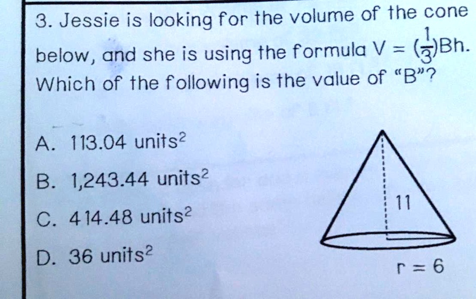 SOLVED:'3. Jessie is looking for the volume of the cone below, and she ...