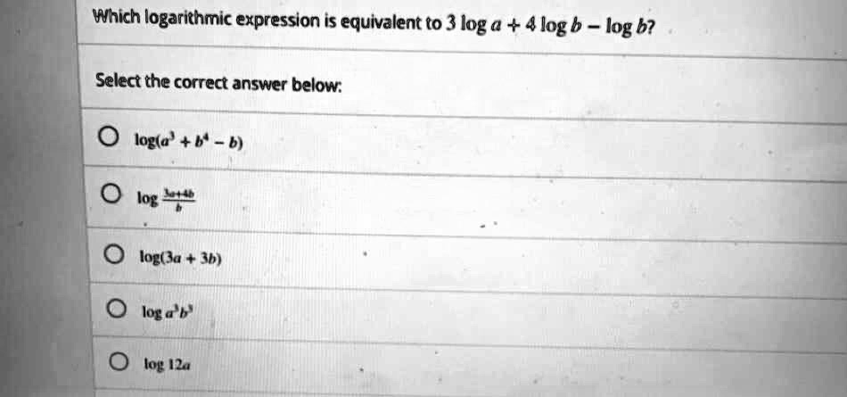 SOLVED: Which logarithmic expression iequivalent to 3 log = 0 +4 log b - log 62 Select the ...
