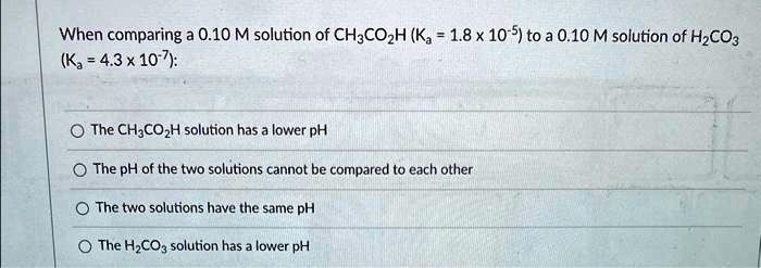 SOLVED: When comparing a 0.10 M solution of CH3COOH (K=1.8x10^5) to a 0 ...