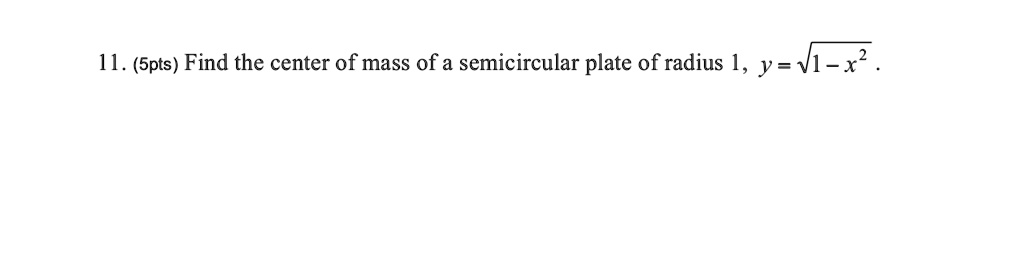 SOLVED: 11. (Spts) Find the center of mass of a semicircular plate of ... SOLVED: 11. (Spts) Find the center of mass of a semicircular plate of ...