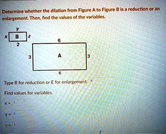 Determine whether the dilation from Figure A to Figure B is a reduction ...