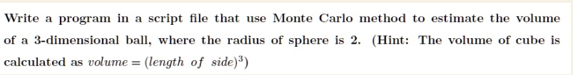 Solved Use Matlab Write Program Script File That Use Monte Carlo Method To Estimate The Volume 4301