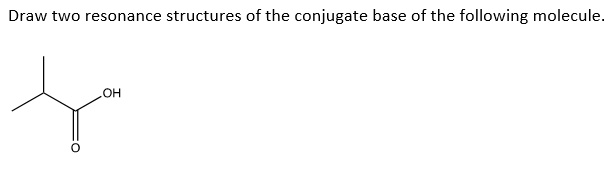 Draw two resonance structures of the conjugate base of the following molecule