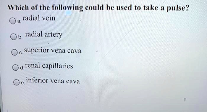 SOLVED: Which of the following could be used to take a pulse? radial ...
