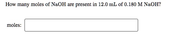 SOLVED: How many moles of NaOH are present in 12.0 mL of 0.180 M NaOH? moles: