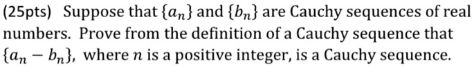 25pts suppose that an and bn are cauchy sequences of real numbers prove ...