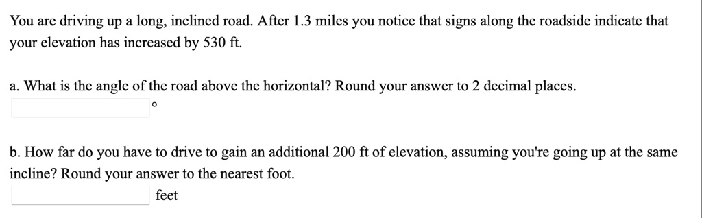 you are driving up a long inclined road after 13 miles you notice that ...