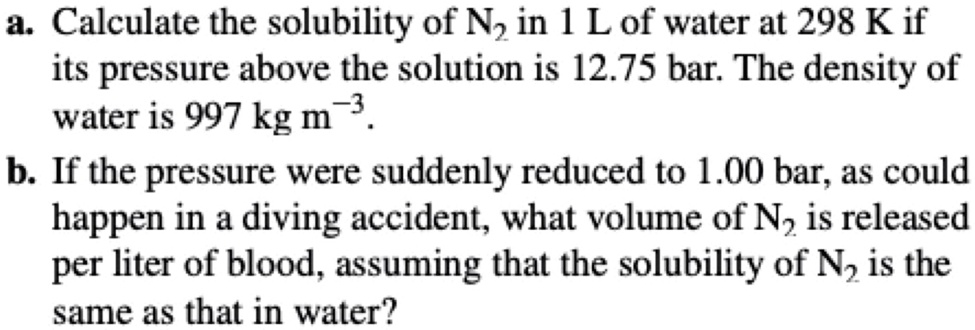 SOLVED: #. Calculate the solubility of Nz in 1 L of water at 298 K if its pressure above the ...