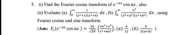 5. (i) Find the Fourier cosine transform of e^-axcos ax, also (ii ...