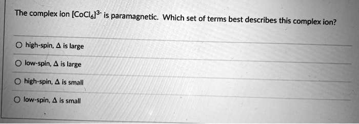 SOLVED: The complex ion [CoCl6]^- is paramagnetic. Which set of terms ...
