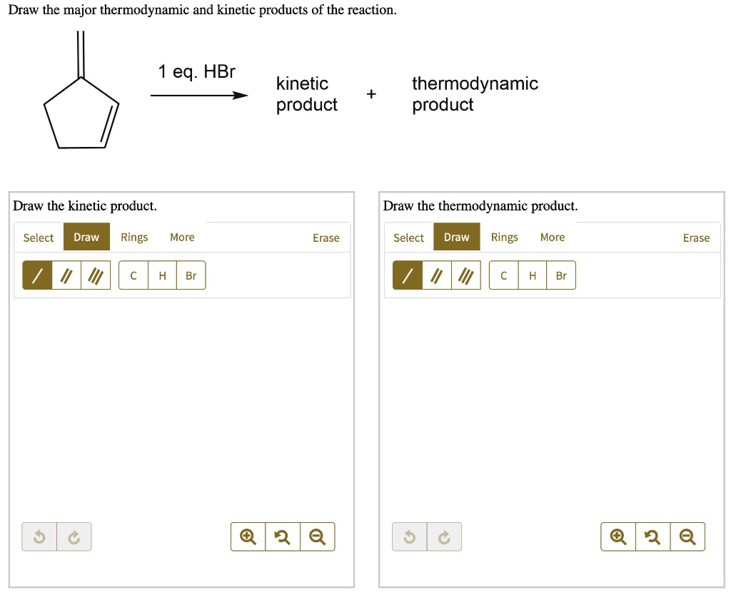 SOLVED: Draw the major thermodynamic and kinetic products of the ... SOLVED: Draw the major thermodynamic and kinetic products of the ...