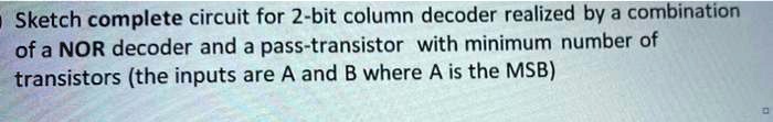 SOLVED: Sketch complete circuit for 2-bit column decoder realized by a combination of a NOR ...