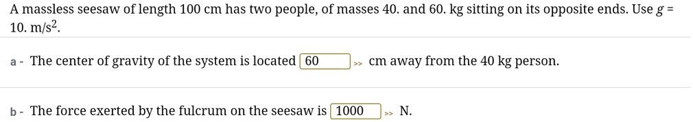 A massless seesaw of length 100 cm has two people, of masses 40. and 60 ...