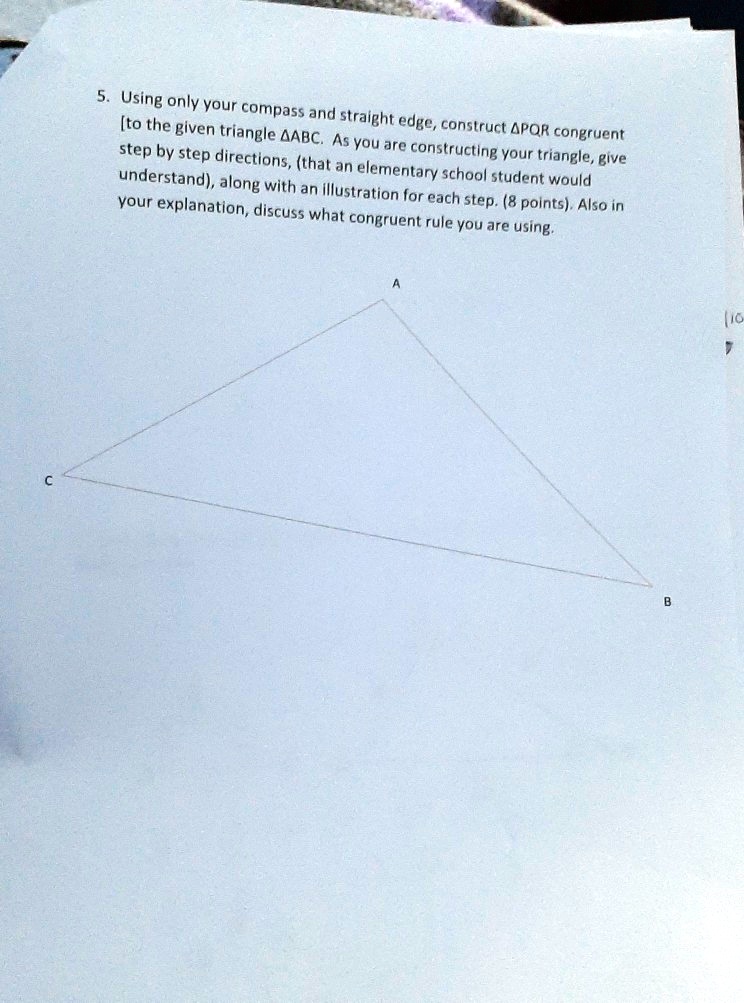 Using only your compass and straight edge, construct a congruent ...