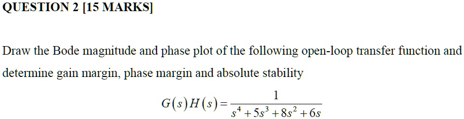 SOLVED: QUESTION 2 [15 MARKS] Draw the Bode magnitude and phase plot of the following open-loop ...