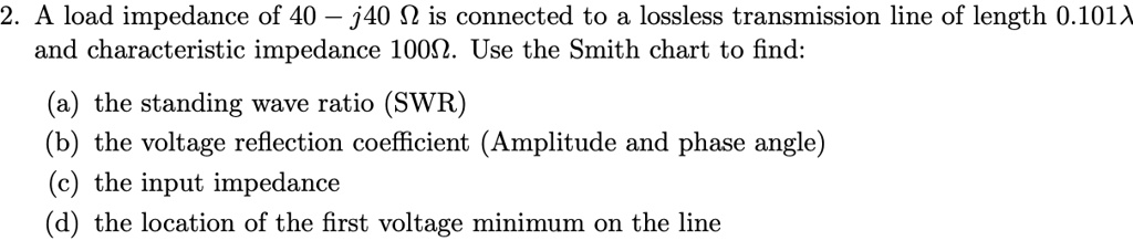 SOLVED: 2. A load impedance of 40 - j40 S is connected to a lossless transmission line of length ...