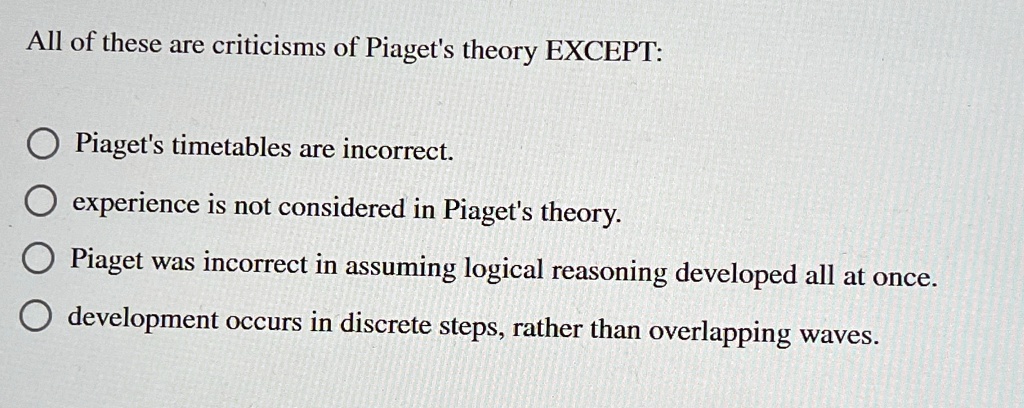 SOLVED: All of these are criticisms of Piaget's theory EXCEPT: Piaget's ...