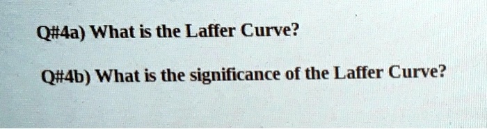 SOLVED: Q#4a What is the Laffer Curve? Q#4b What is the significance of ...