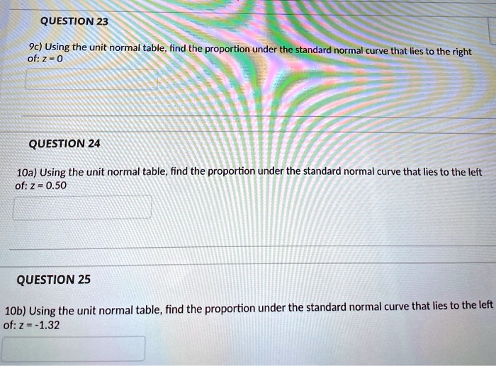 SOLVED: QUESTION 23 9c) Using the unit normal table, find the proportion under the standard ...