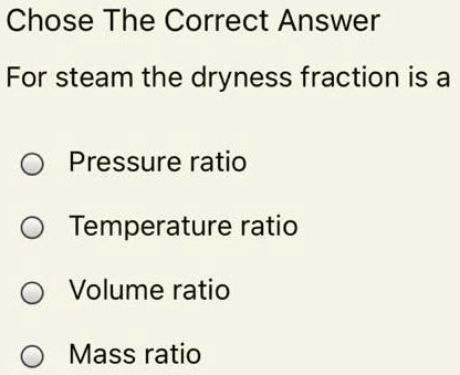 SOLVED: Chose The Correct Answer For steam the dryness fraction is a ...