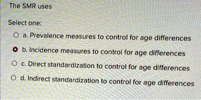 SOLVED: The SMR uses Selectone: O a.Prevalence measures to control for ...