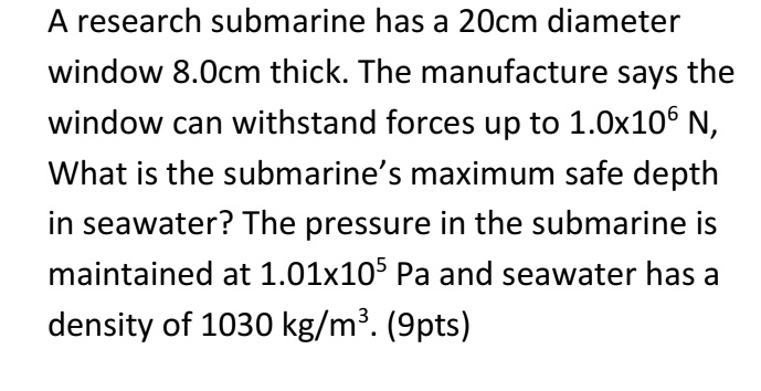 SOLVED: A research submarine has a 20 cm diameter window 8.0 cm thick ...