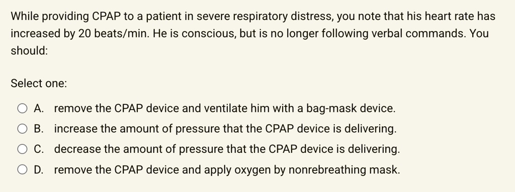 while providing cpap to a patient in severe respiratory distress you ...