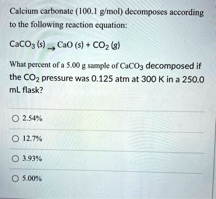 SOLVED: Calcium carbonate (100.1 g/mol) decomposes according to the ...
