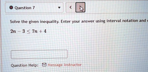 Question 7 Solve the given inequality. Enter your answer using interval notation and 2n - 3 ≤ 7n ...