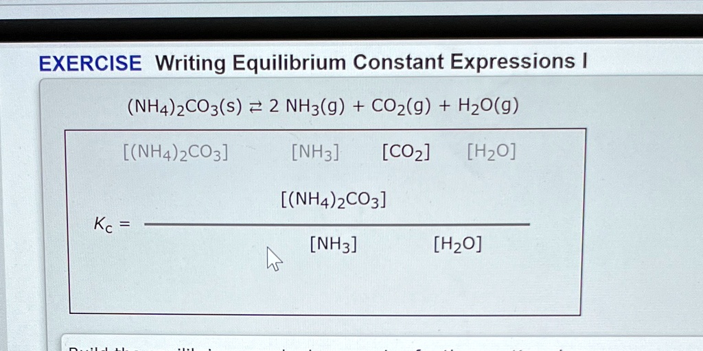EXERCISE Writing Equilibrium Constant Expressions I (NH4)2CO3(s) ≥ 2 ...
