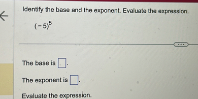 SOLVED: Identify the base and the exponent. Evaluate the expression. (-5)^5 The base is . The ...