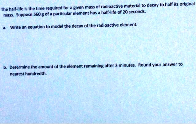SOLVED: The half-life is the time required for a given mass of ...