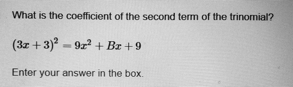 SOLVED: 'What is the coefficient of the second term of the trinomial ...