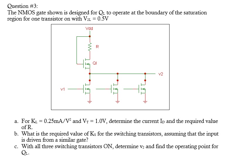SOLVED: Question #3: The NMOS gate shown is designed for QL to operate ...