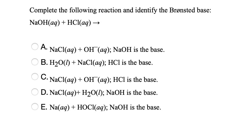 SOLVED: Complete the following reaction and identify the Bronsted base: NaOH(aq) +HCl(aq) -> B ...