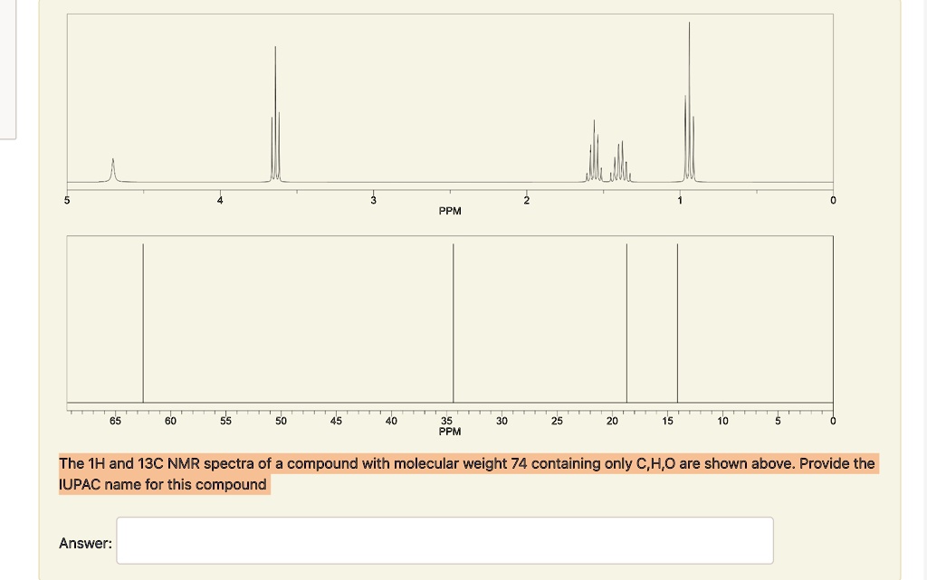 The 1H and 13C NMR spectra of a compound with molecular weight 74 containing only C,H,O are ...