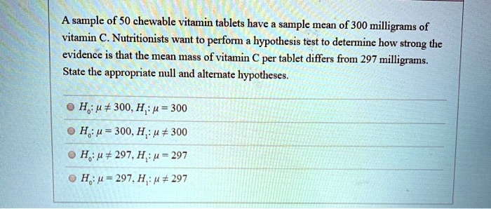 A sample of 50 chewable vitamin tablets have a sample mean of 300 ...