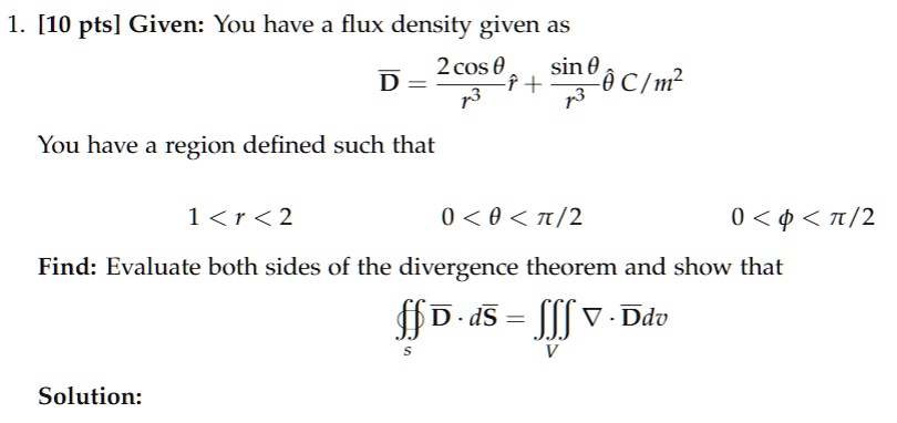 1. [10 pts] Given: You have a flux density given as D̅ = (2cosθ)/(r^3 ...