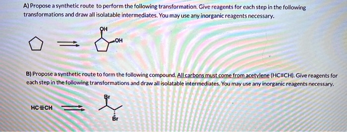 SOLVED: A) Propose synthetic route perform the following transformation; Give reagents for each ...