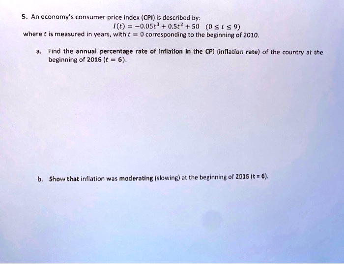 SOLVED: An economy's consumer price index (CPI) is described by: I(t) = 0.05t^3 + 0.5t^2 + 50 (0