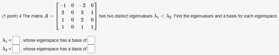 SOLVED: point) The matrix A has two distinct eigenvalues A1 Find the eigenvalues and basis for ...