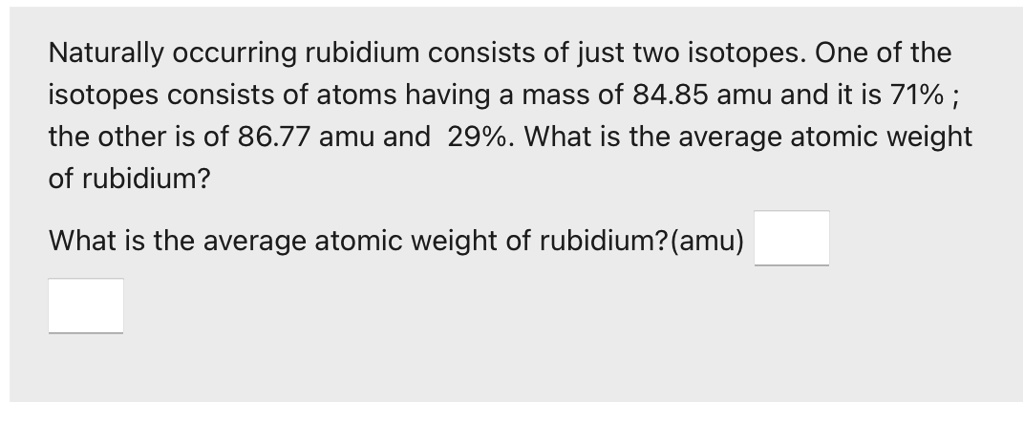 Naturally occurring rubidium consists of just two isotopes. One of the ...