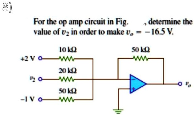 8) For the op amp circuit in Fig. , determine the value of v2 in order to make vo = -16.5 V.