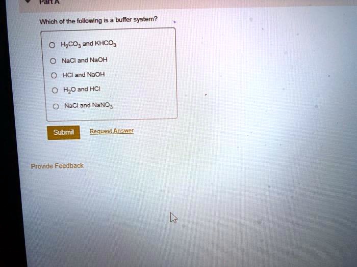 SOLVED: Which of the following is a buffer system? H2CO3 and KHCO3 NaCl and NaOH HCl and NaOH ...
