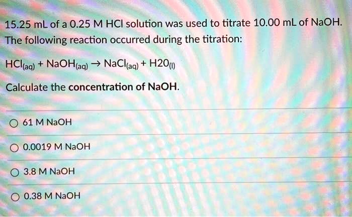 SOLVED:15.25 mL ofa 0.25 M HCI solution was used to titrate 10.00 mL of NaOH The following ...